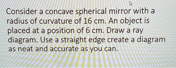 consider a concave spherical mirror with a radius of curvature of 16 cm ...