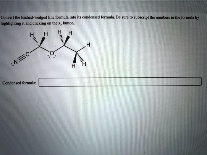 convert the hashed wedged line formula into condensed formula be sure to subscript the numbers ...