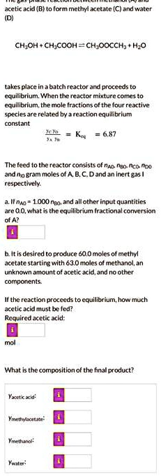 SOLVED: Texts: Acetic acid (B) reacts with methanol (A) to form methyl acetate (C) and water (D ...