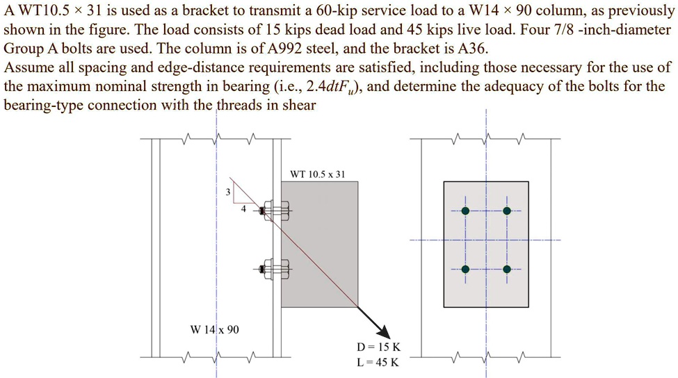 A WT10.5×31 is used as a bracket to transmit a 60-kip service load to a ...