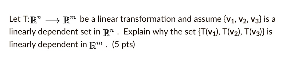 let tr rm be a linear transformation and assume v1 vz v3 is a linearly dependent set in rn ...