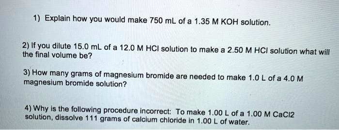 SOLVED:Explain how you would make 750 mL ofa 1.35 M KOH solution. Zefyou dilute 15.0 mL ofa 12.0 ...