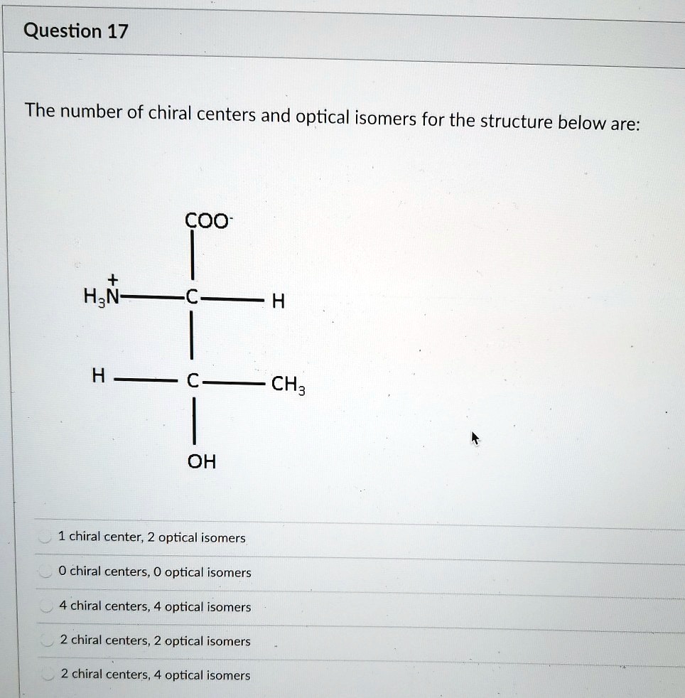 SOLVED:Question 17 The number of chiral centers and optical isomers for ...