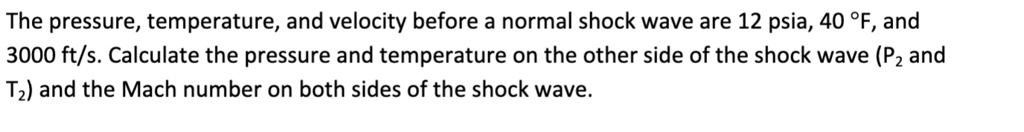 SOLVED: The pressure, temperature, and velocity before a normal shock wave are 12 psia, 40 %F ...