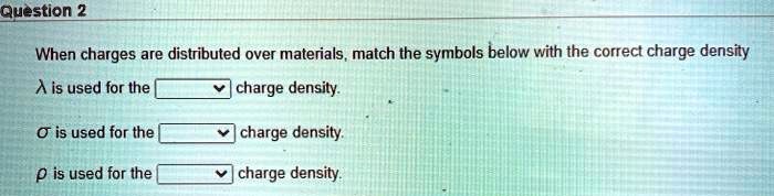 SOLVED:Question 2 When charges are distributed over materials, match ...