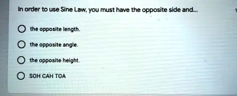 SOLVED: In order to use Sine Law; You must have the opposite side and ...