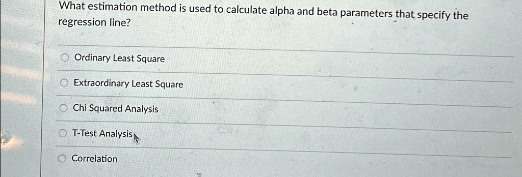 SOLVED: What estimation method is used to calculate alpha and beta parameters that specify the ...