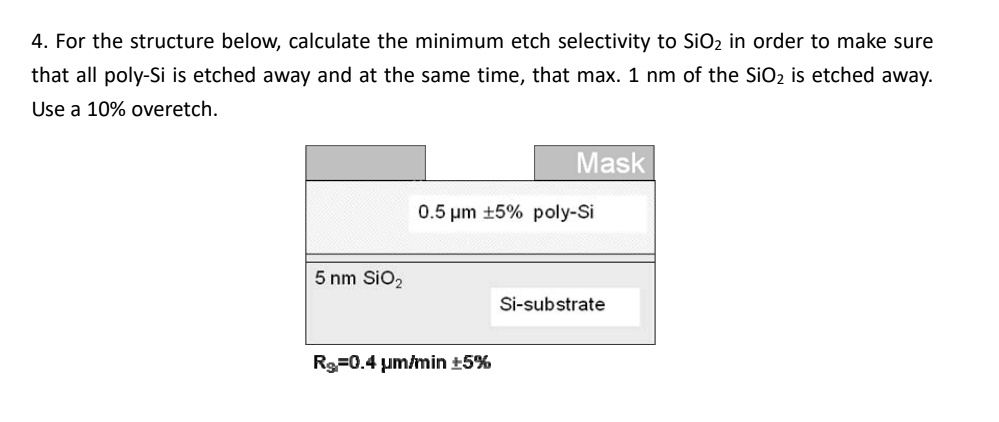 [GET ANSWER] 4. For the structure below, calculate the minimum etch selectivity to SiO2 in order ...