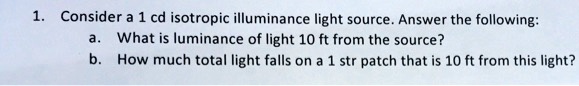 SOLVED: 1. Consider a 1 cd isotropic illuminance light source.Answer ...