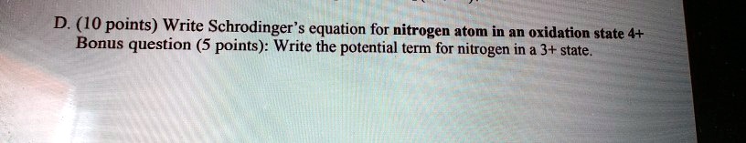 SOLVED: D. (10 points) Write Schrödinger's equation for a nitrogen ... SOLVED: D. (10 points) Write Schrödinger's equation for a nitrogen ...