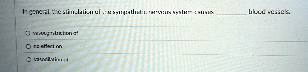 in general the stimulation of the sympathetic nervous system causes ...