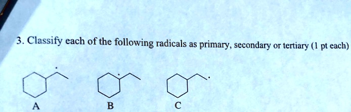 SOLVED: 3. Classify each of the following radicals as primary ...