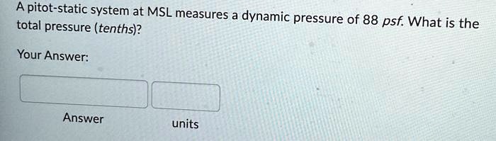 SOLVED: A pitot-static system at MSL measures a dynamic pressure of 88 ...