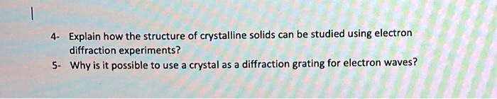 SOLVED: Explain how the structure of crystalline solids can be studied using electron ...