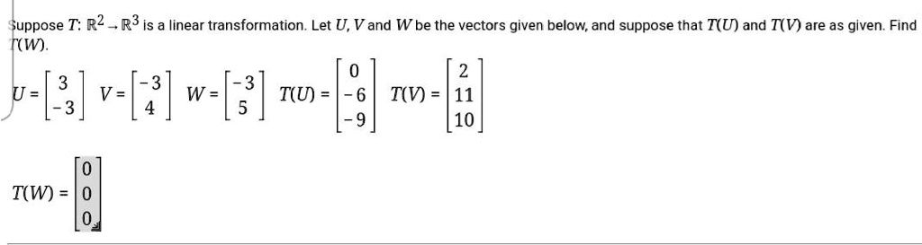SOLVED: Suppose T: R^2 -> R^3 is a linear transformation. Let U, V, and W be the vectors given ...
