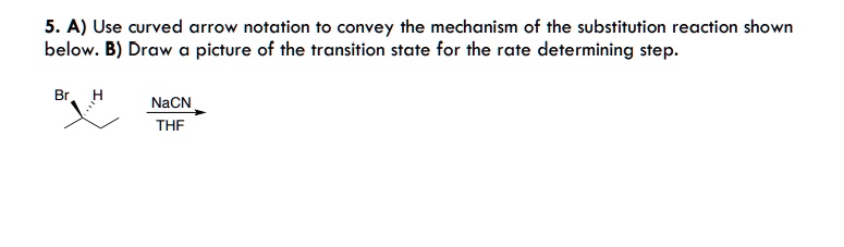 5 a use curved arrow notation to convey the mechanism of the substitution reaction shown below b ...