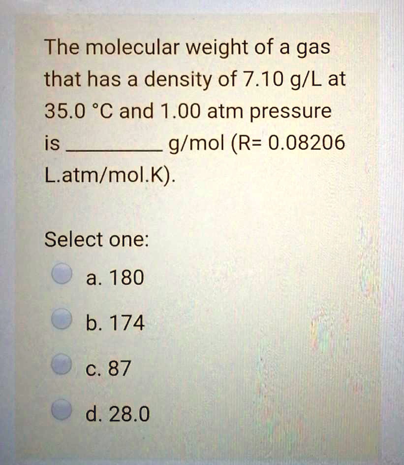 SOLVED: The molecular weight of a gas that has a density of 7.10 g/L at ...