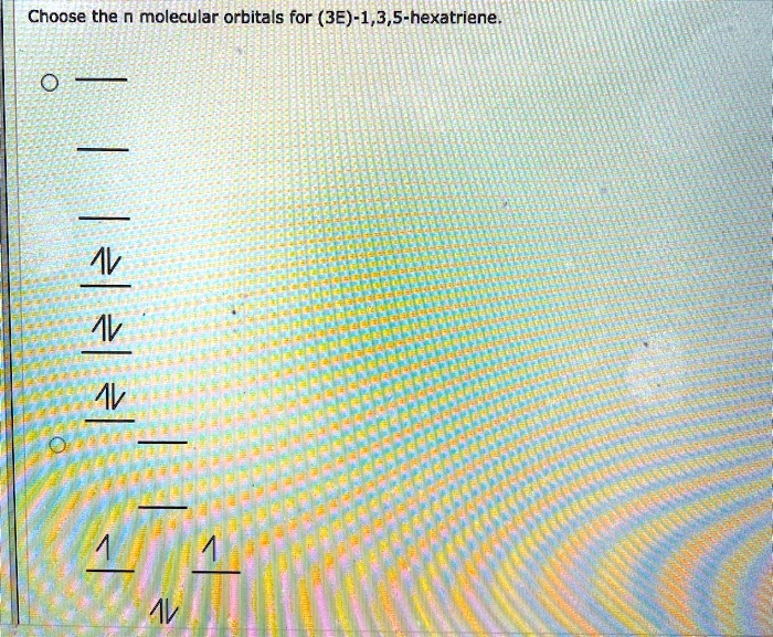 SOLVED: Choose the n molecular orbitals for (3E)-1,3,5-hexatriene 1