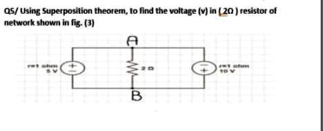 Q5/Using Superposition theorem, to find the voltage (v) in the 20Î© resistor of the network ...