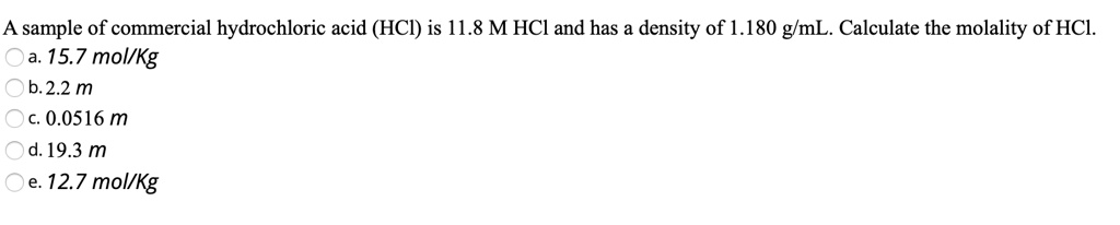 a sample of commercial hydrochloric acid hcl is 118 m hcl and has a ...