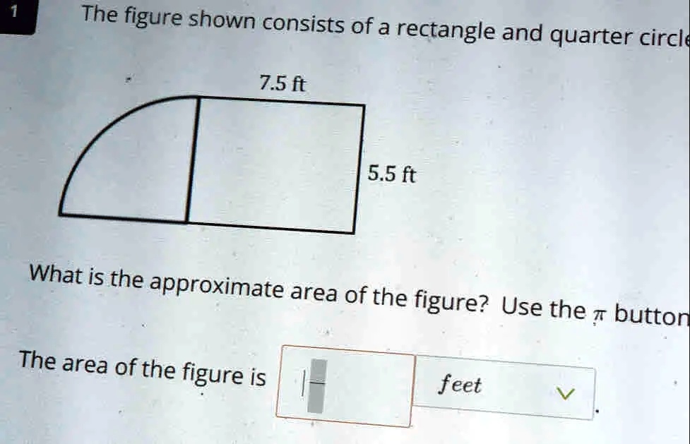 1 The figure shown consists of a rectangle and quarter circle 7.5 ft 5. ...