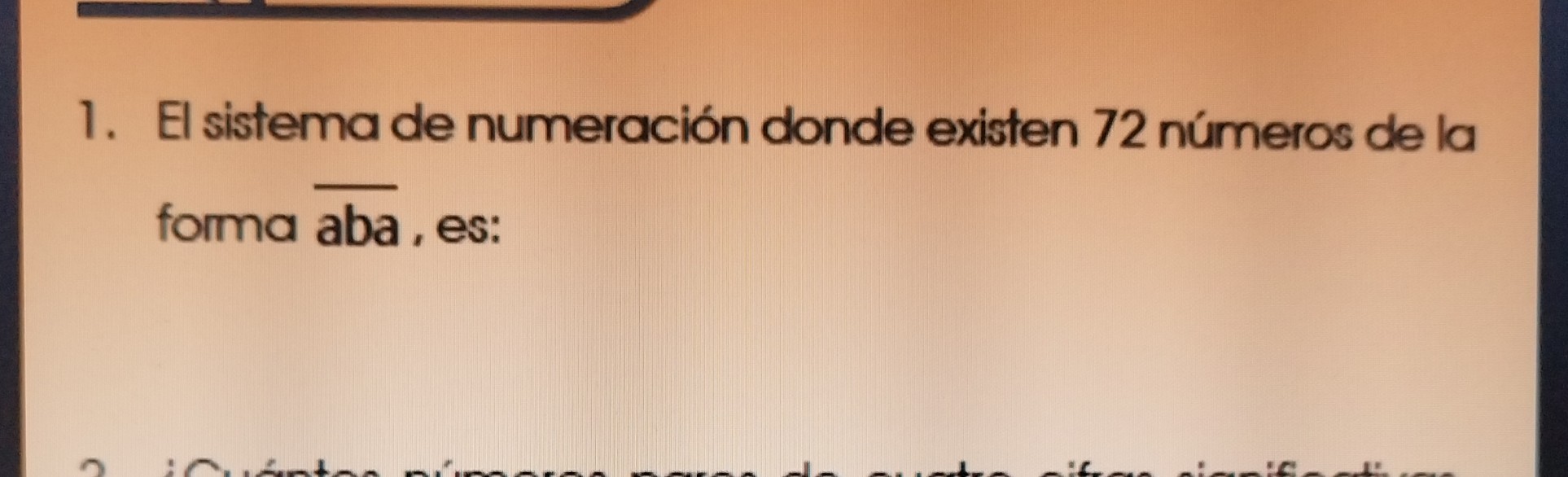 1. El sistema de numeración donde existen 72 números de la forma aba, es: