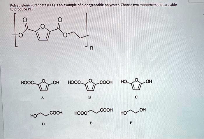 SOLVED: Polyethylene Furanoate (PEF) is an example of a biodegradable ...