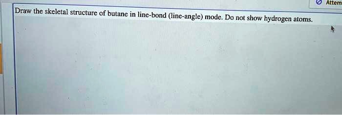 SOLVED: Draw the skeletal structure of butane in line-bond (line-angle ...