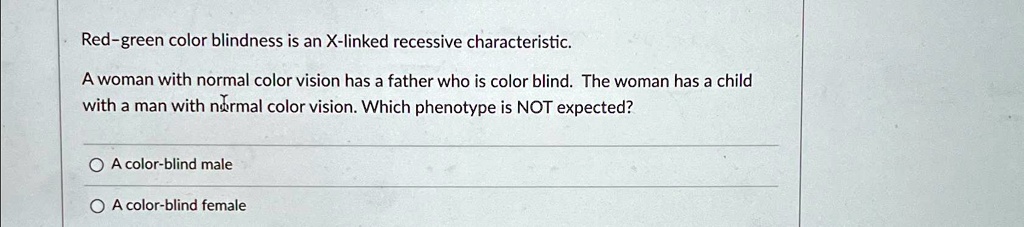 SOLVED: Red-green color blindness is an X-linked recessive ...