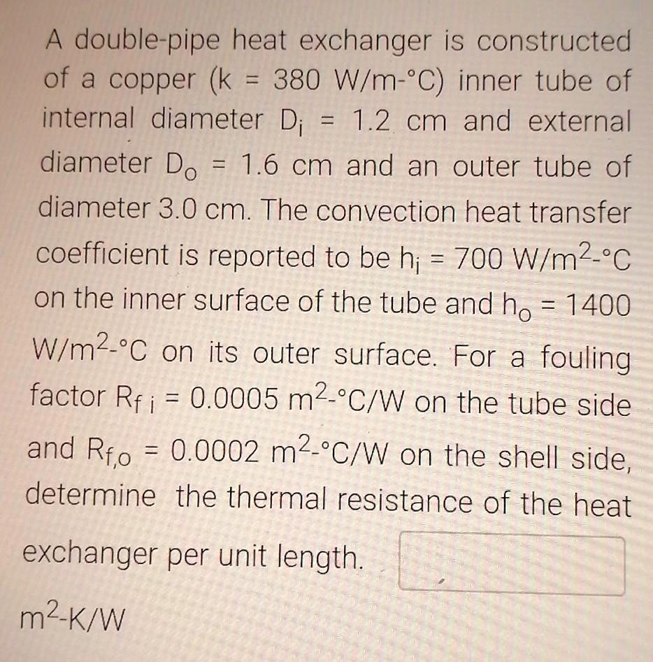 SOLVED: A double-pipe heat exchanger is constructed of a copper (k = 380 W/m-K) inner tube of ...