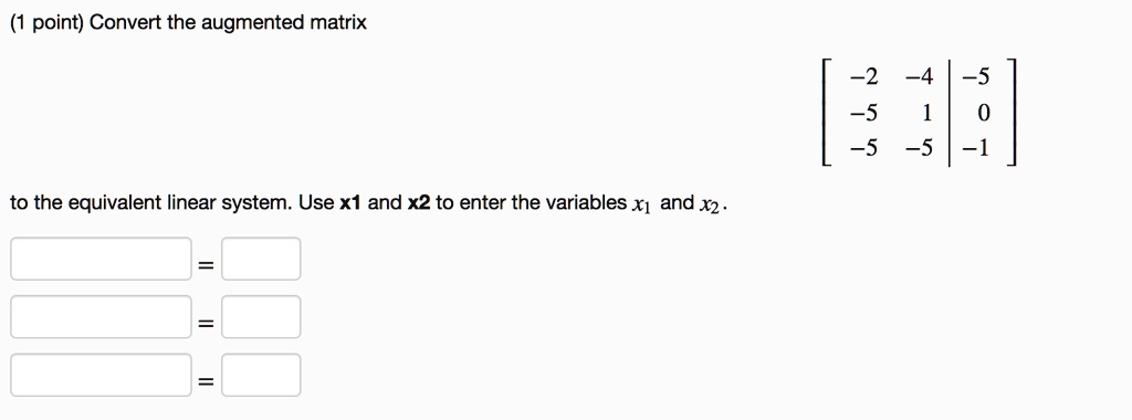 SOLVED: point) Convert the augmented matrix -2 55 55 55 55 -1 to the equivalent linear system ...