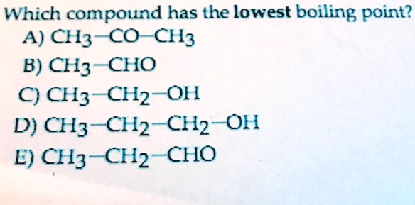 SOLVED: Which compound has the lowest boiling point? A) CH3COCH3 B) CH3-CHO C) CH3CH2OH D ...