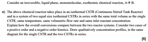SOLVED: Consider an irreversible liquid phase monomolecular exothermic chemical reaction, A â ...