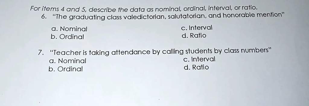 SOLVED: For items 4 and 5, describe the data as nominal, ordinal ...