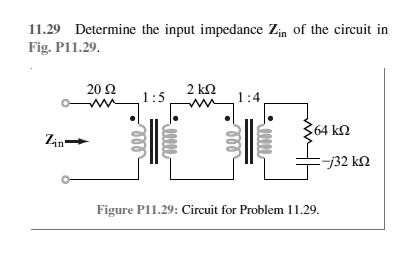 11.29 Determine the input impedance Zin of the circuit in Fig. P11.29. Zin 20 ? 2 k? 1:5 1:4 64 ...