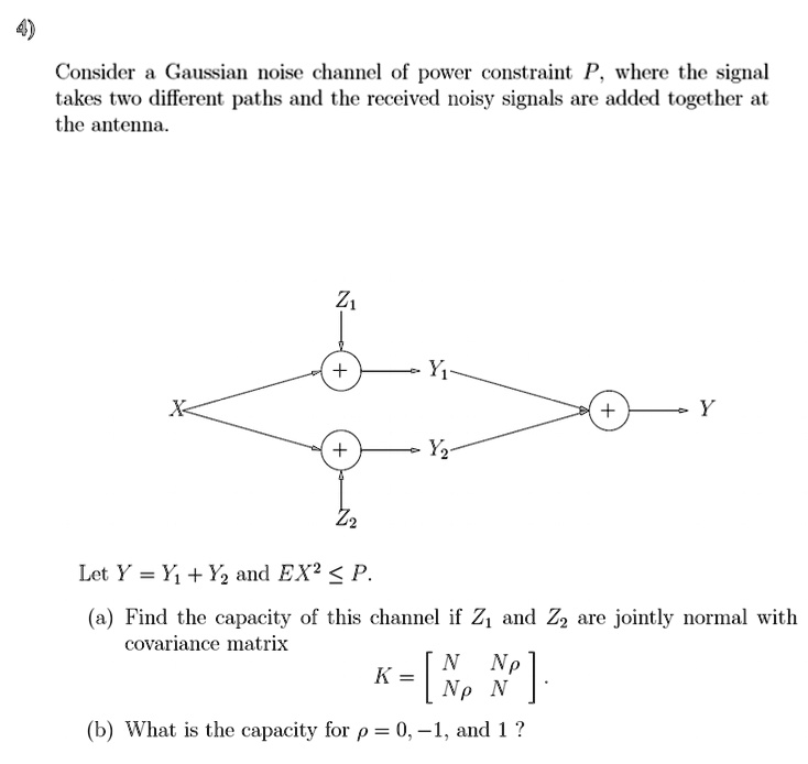 Consider a Gaussian noise channel of power constraint P, where the signal takes two different ...