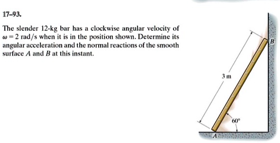 VIDEO solution: 17-93. The slender 12-kg bar has a clockwise angular velocity of =2 rad/s when ...