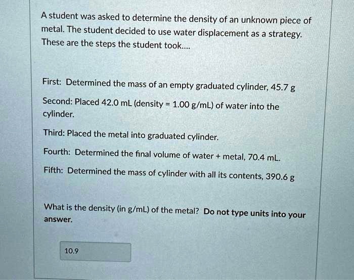 SOLVED: A student was asked to determine the density of an unknown piece of metal. The student ...