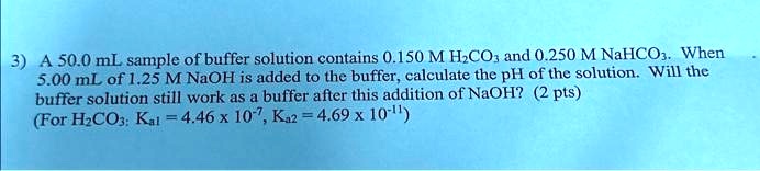 SOLVED: 3A 50.0 mL sample of buffer solution contains 0.150 M HCO3- and 0.250 M NaHCO3. When 5. ...