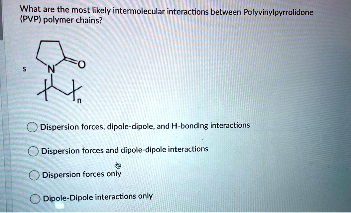 SOLVED: What are the most likely intermolecular interactions between ...