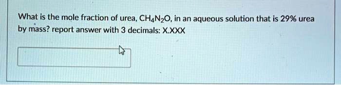 SOLVED: What is the mole fraction of urea, CH4N2O, in an aqueous ...