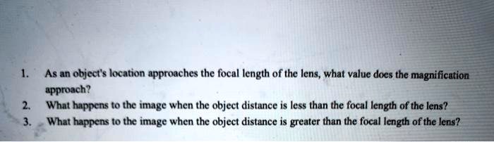 1. As an object's location approaches the focal length of the lens ...