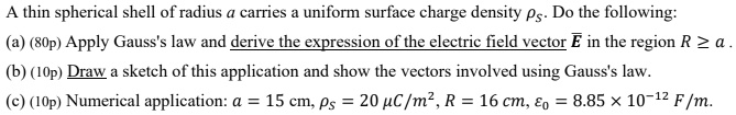 SOLVED: A thin spherical shell of radius carries a uniform surface charge density s. Do the ...