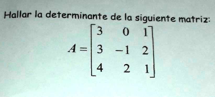 SOLVED: Hallar la determinante de la siguiente matriz Hallar la ... SOLVED: Hallar la determinante de la siguiente matriz Hallar la ...