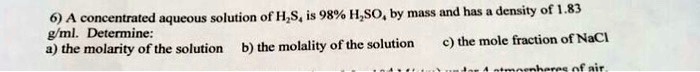 [GET ANSWER] 6) A concentrated aqueous solution of H2SO4 is 98% H\(2\)SO\(4\) by mass and has a ...