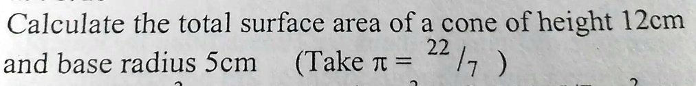 SOLVED: Calculate the total surface area of a cone of height 12cm 22 ...
