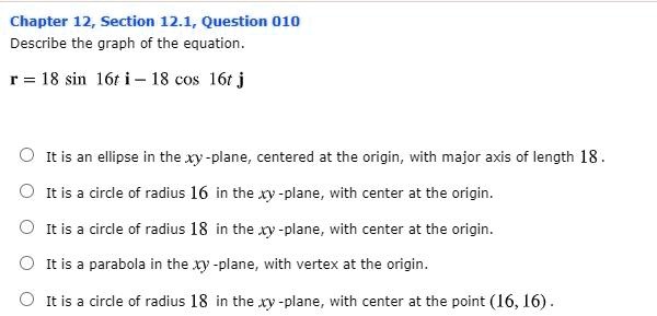 SOLVED: Chapter 12, Section 12.1 Question 010 Describe the graph of the equation. r = 18 sin 16t ...