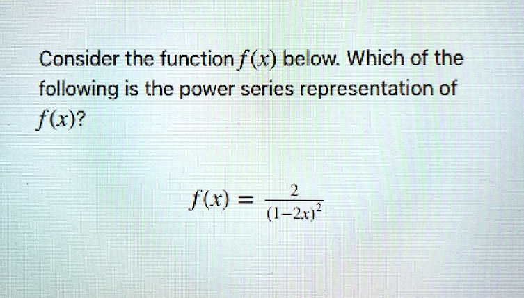 SOLVED: Consider the functionf(x) below Which of the following is the power series ...
