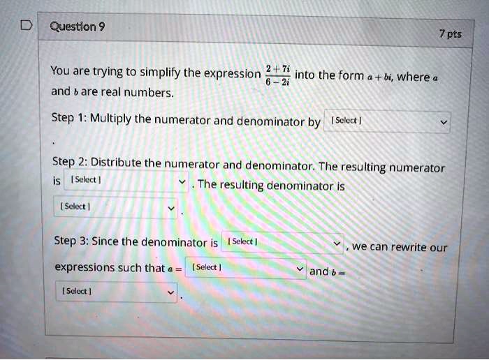 SOLVED: Question 9 7 Pts You are trying to simplify the expression and are real numbers into the ...