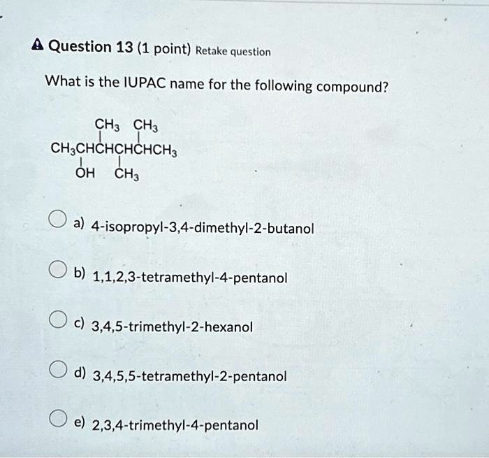 SOLVED: A Question 13 (1 point) Retake question What is the IUPAC name ... SOLVED: A Question 13 (1 point) Retake question What is the IUPAC name ...